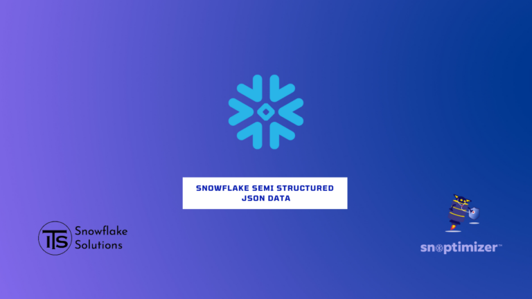 Semi Structured Json Data ~ Snowflake Solutions